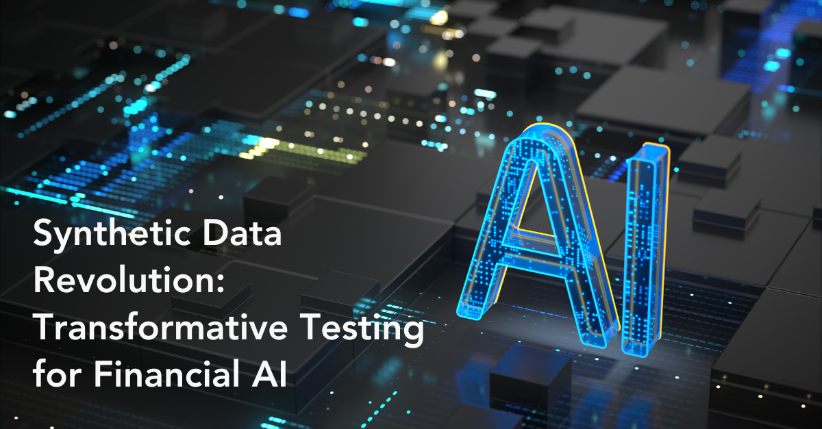 Synthetic Data Revolution: Transformative Testing for Financial AI Synthetic Data Revolution: Transformative Testing for Financial AI