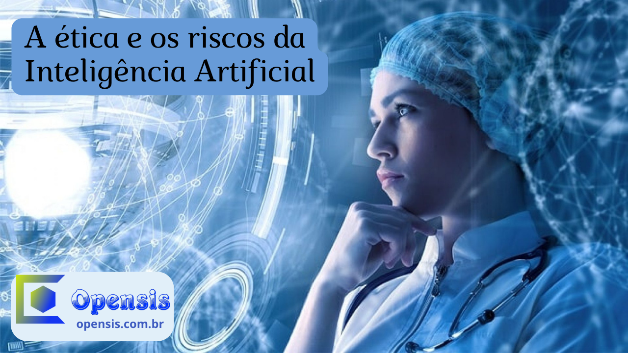 A ética e os riscos da Inteligência Artificial A ética e os riscos da Inteligência Artificial