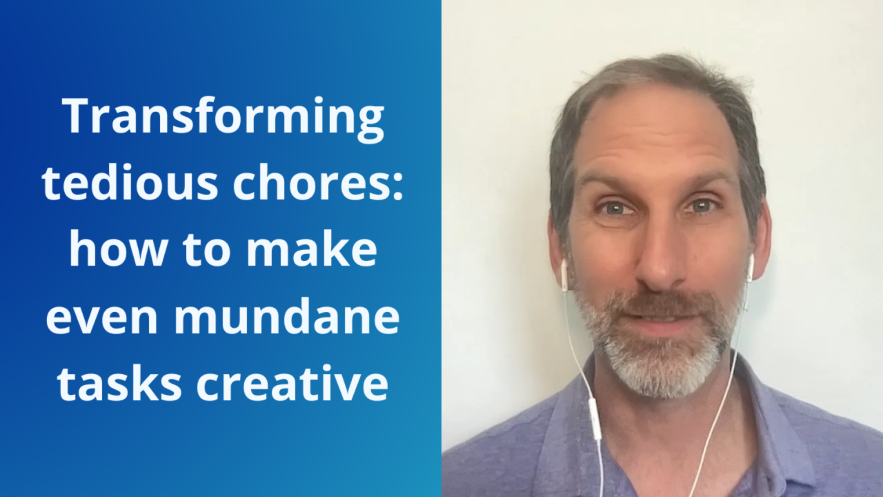 Transforming tedious chores: how to make even mundane tasks creative Transforming tedious chores: how to make even mundane tasks creative