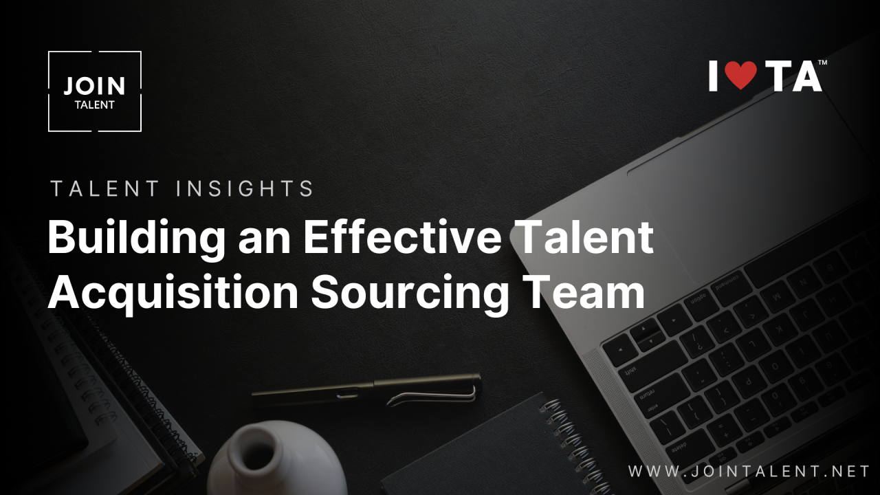 Building an Effective Talent Acquisition Sourcing Team Building an Effective Talent Acquisition Sourcing Team
