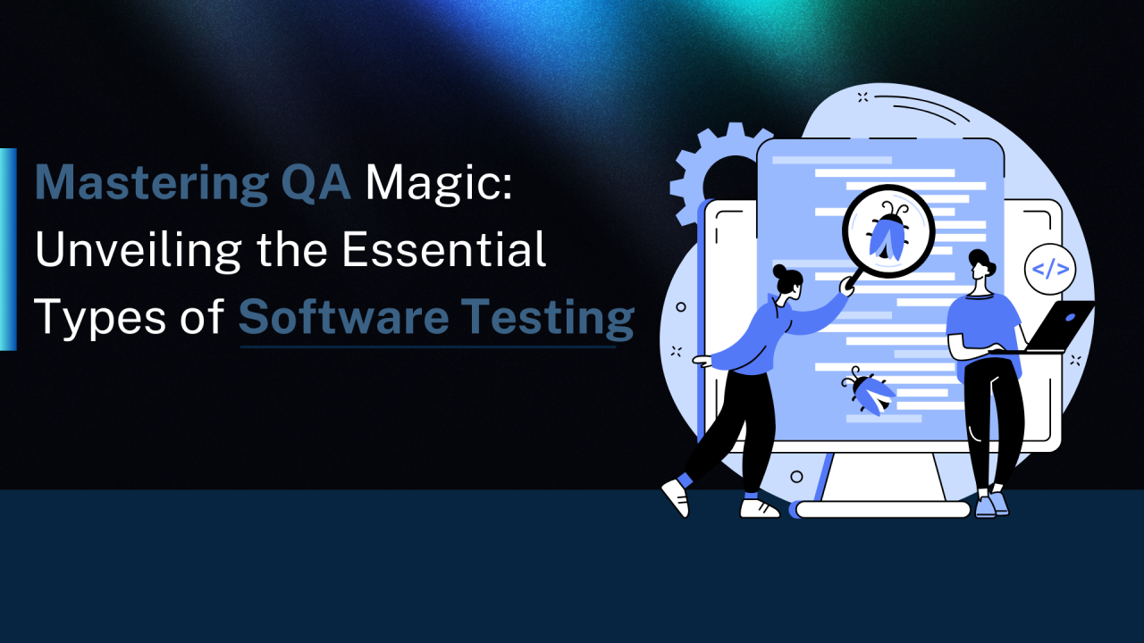 Mastering the Art of QA: Exploring the Key Types of Software Testing Mastering the Art of QA: Exploring the Key Types of Software Testing
