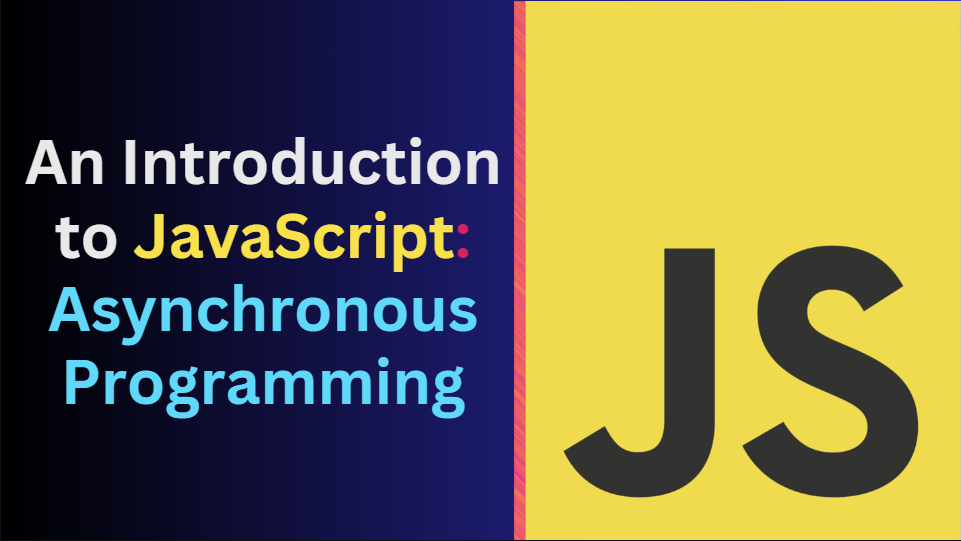 An Introduction to JavaScript: Asynchronous Programming An Introduction to JavaScript: Asynchronous Programming