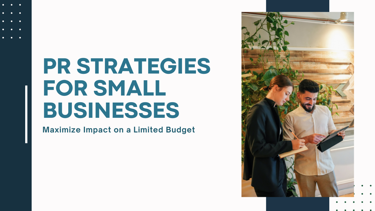 PR Strategies for Small Businesses: Maximize Impact on a Limited Budget PR Strategies for Small Businesses: Maximize Impact on a Limited Budget