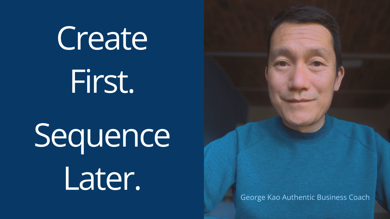 Create First. Sequence Later. Create First. Sequence Later.