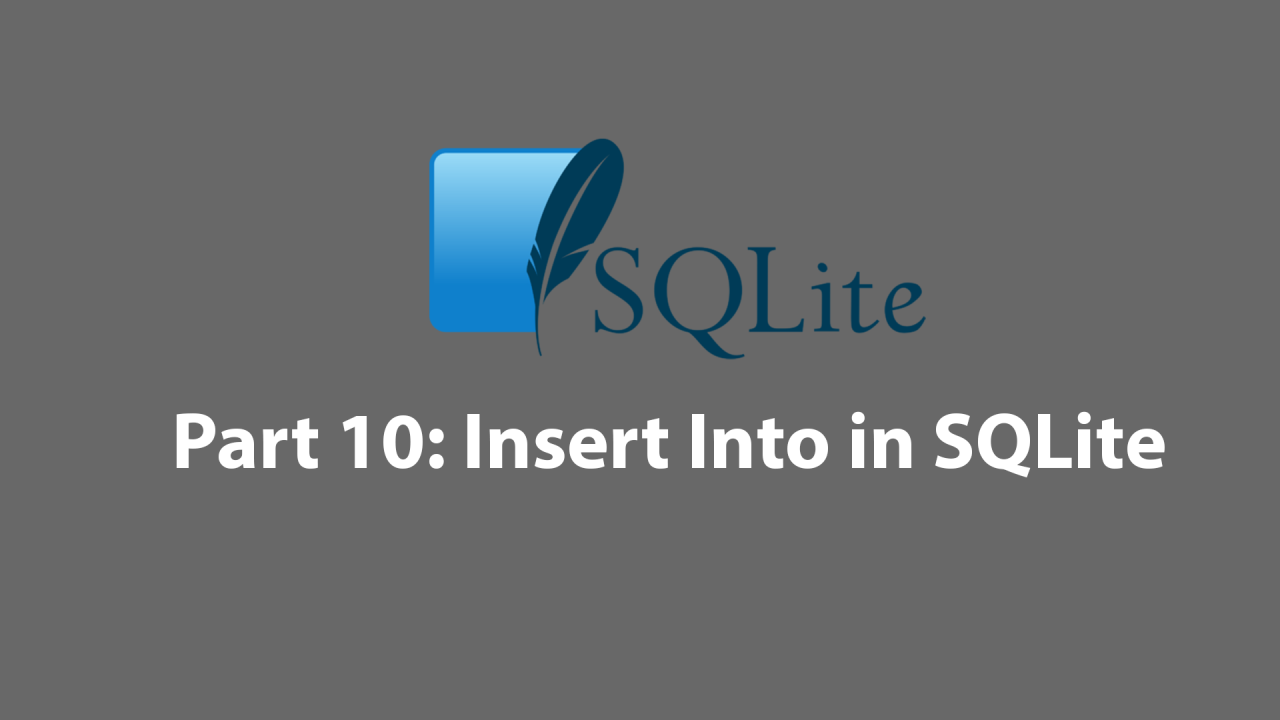 Part 10: INSERT Into in SQLite Part 10: INSERT Into in SQLite