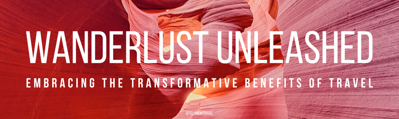 Wanderlust Unleashed: Embracing the Transformative Benefits of Travel Wanderlust Unleashed: Embracing the Transformative Benefits of Travel