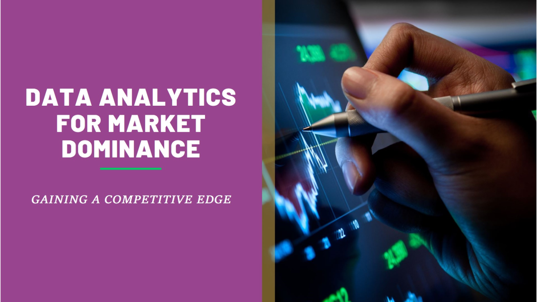 Gaining a Competitive Edge: Leveraging Data Analytics for Market Dominance Gaining a Competitive Edge: Leveraging Data Analytics for Market Dominance