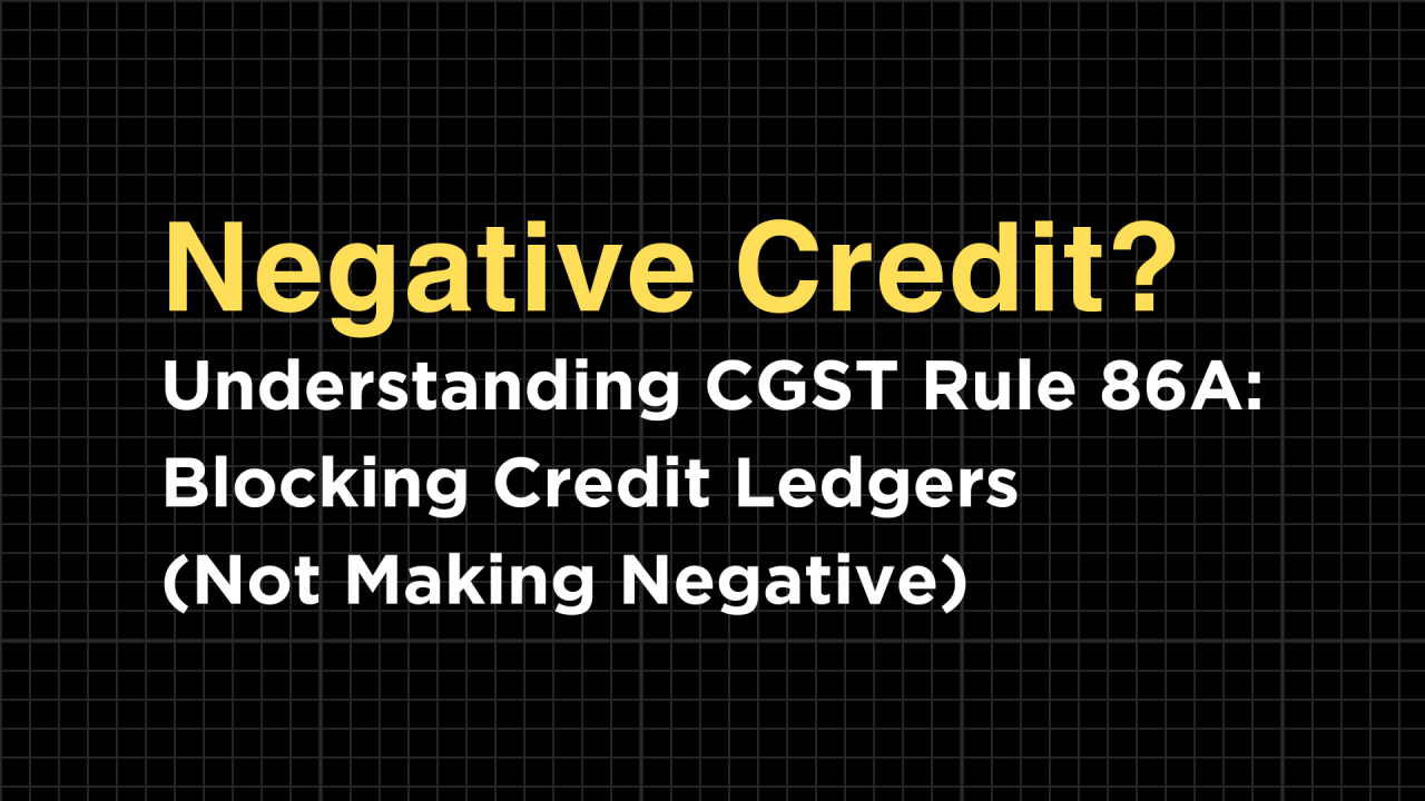 Negative Credit? Understanding CGST Rule 86A: Blocking Credit Ledgers ... Negative Credit? Understanding CGST Rule 86A: Blocking Credit Ledgers ...