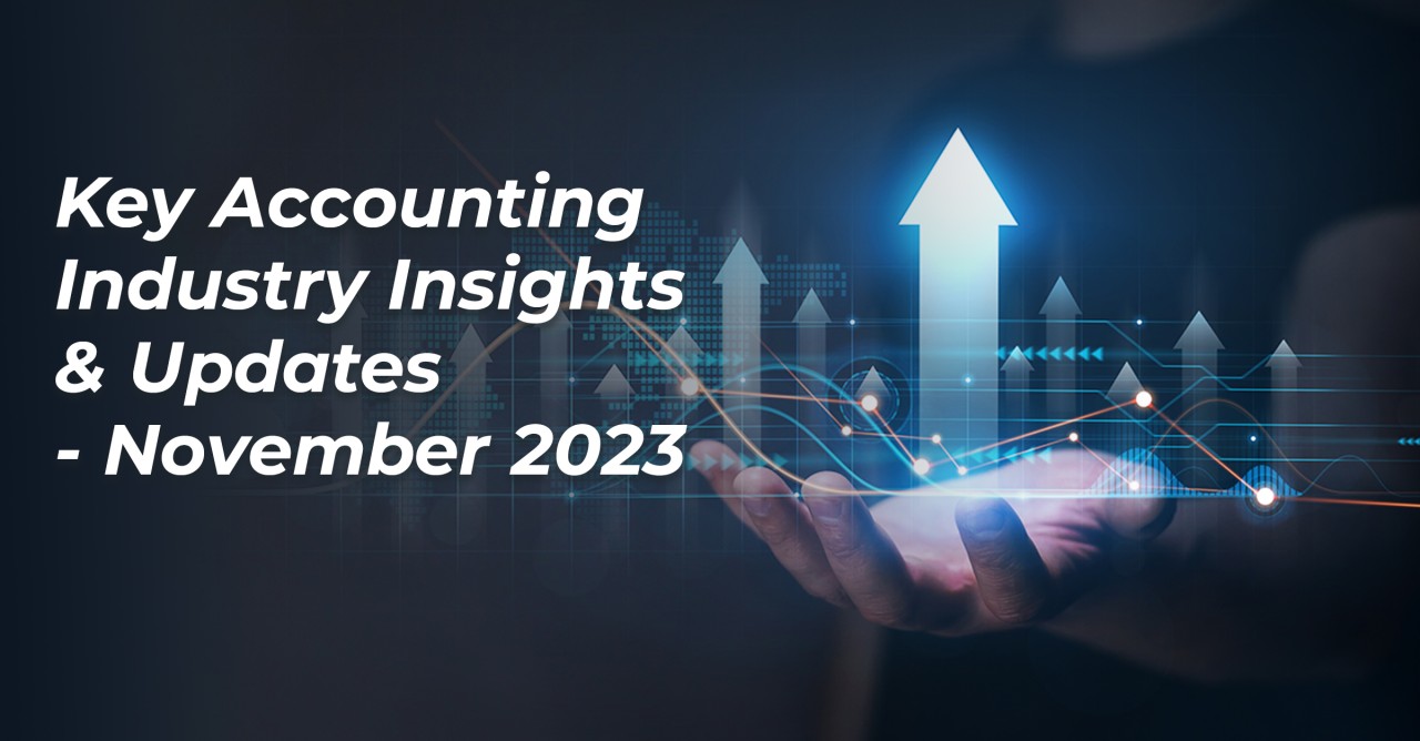 KEY ACCOUNTING INDUSTRY INSIGHTS AND UPDATES – NOVEMBER 2023 KEY ACCOUNTING INDUSTRY INSIGHTS AND UPDATES – NOVEMBER 2023