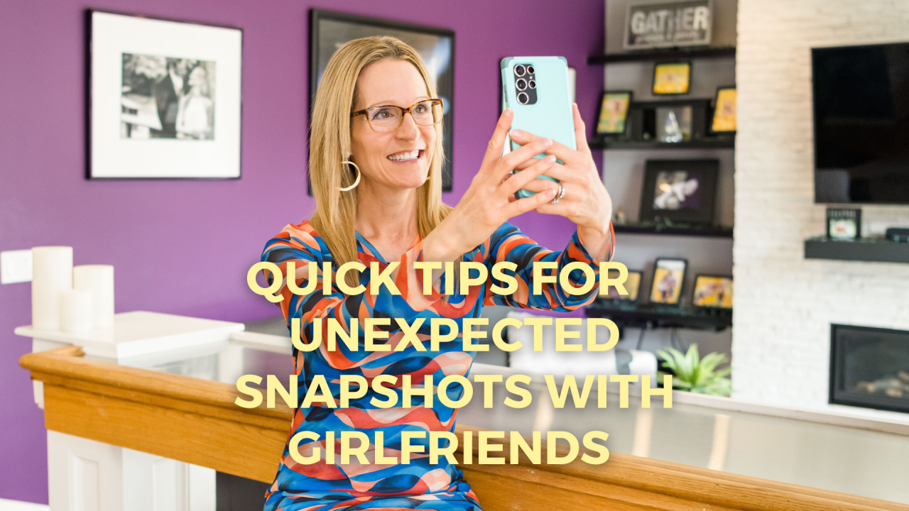 Quick Tips for Unexpected Snapshots With Girlfriends Quick Tips for Unexpected Snapshots With Girlfriends