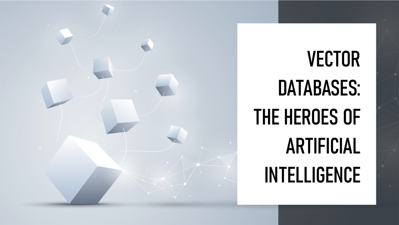 Vector Databases: The Heroes of Artificial Intelligence Vector Databases: The Heroes of Artificial Intelligence