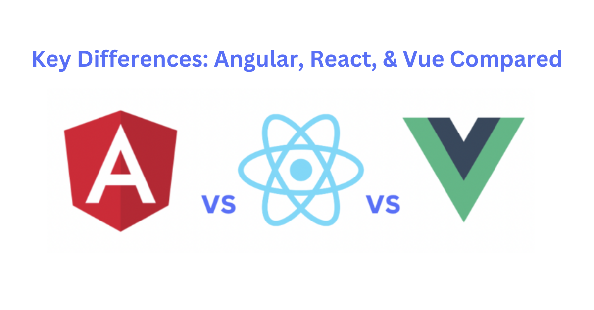 Key Differences: Angular, React, & Vue Compared Key Differences: Angular, React, & Vue Compared