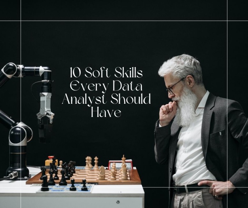 10 Soft Skills Every Data Analyst Should Have 10 Soft Skills Every Data Analyst Should Have