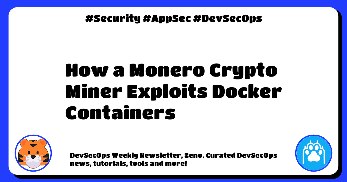 🐯 DevSecOps Weekly #379: How a Monero Crypto Miner Exploits Docker ... 🐯 DevSecOps Weekly #379: How a Monero Crypto Miner Exploits Docker ...