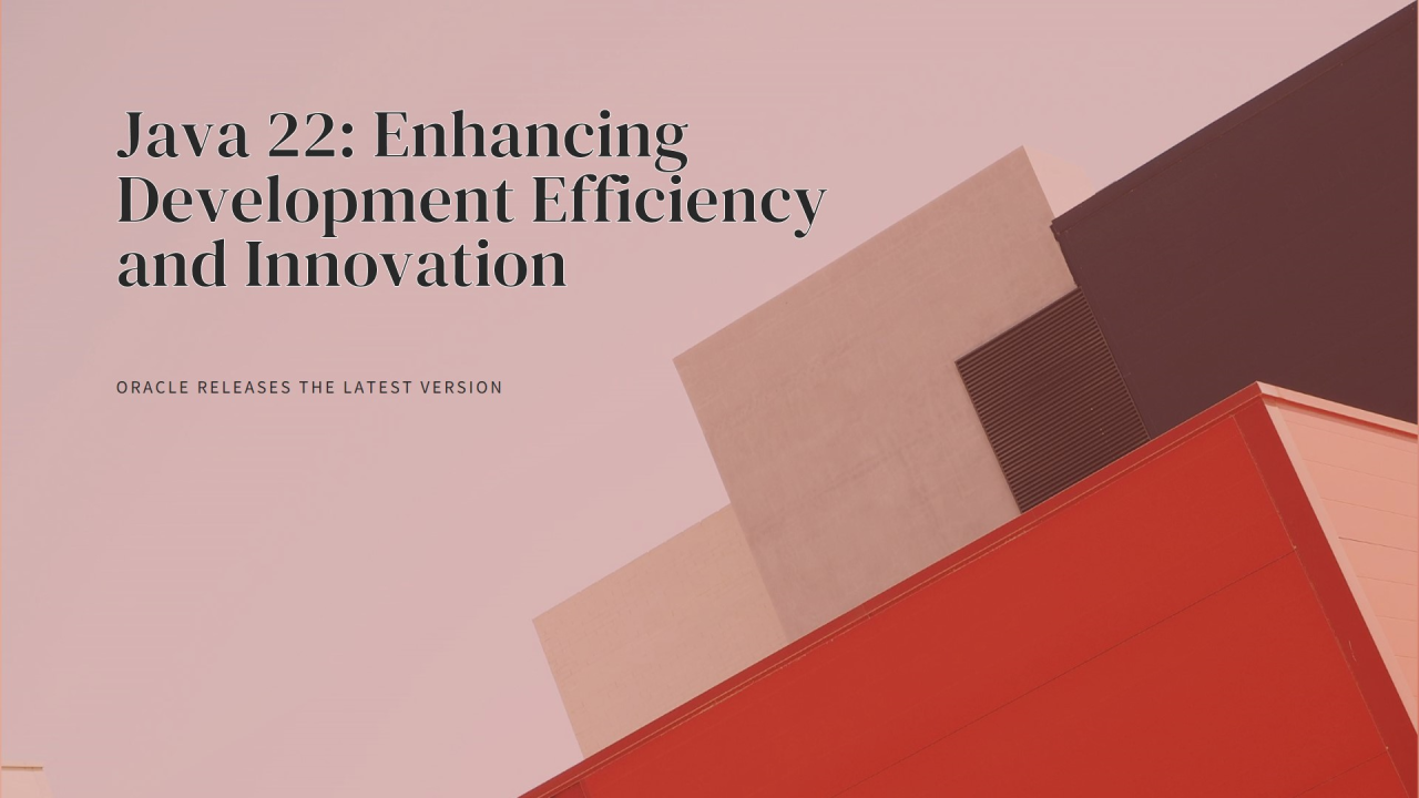 Oracle Releases Java 22: Enhancing Development Efficiency and Innovation Oracle Releases Java 22: Enhancing Development Efficiency and Innovation