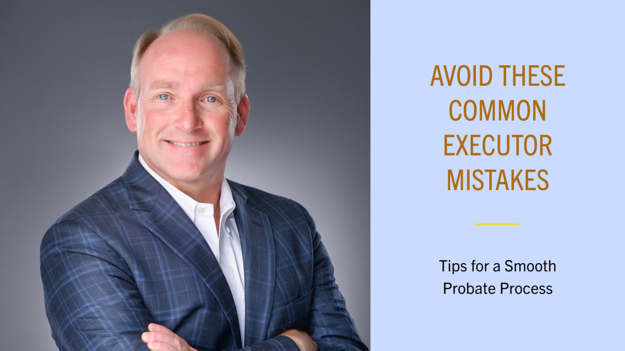Common Mistakes Executors Make and How to Avoid Them Common Mistakes Executors Make and How to Avoid Them