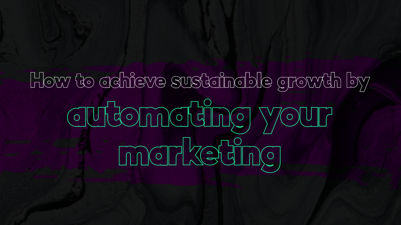 How to achieve sustainable growth by automating your marketing How to achieve sustainable growth by automating your marketing