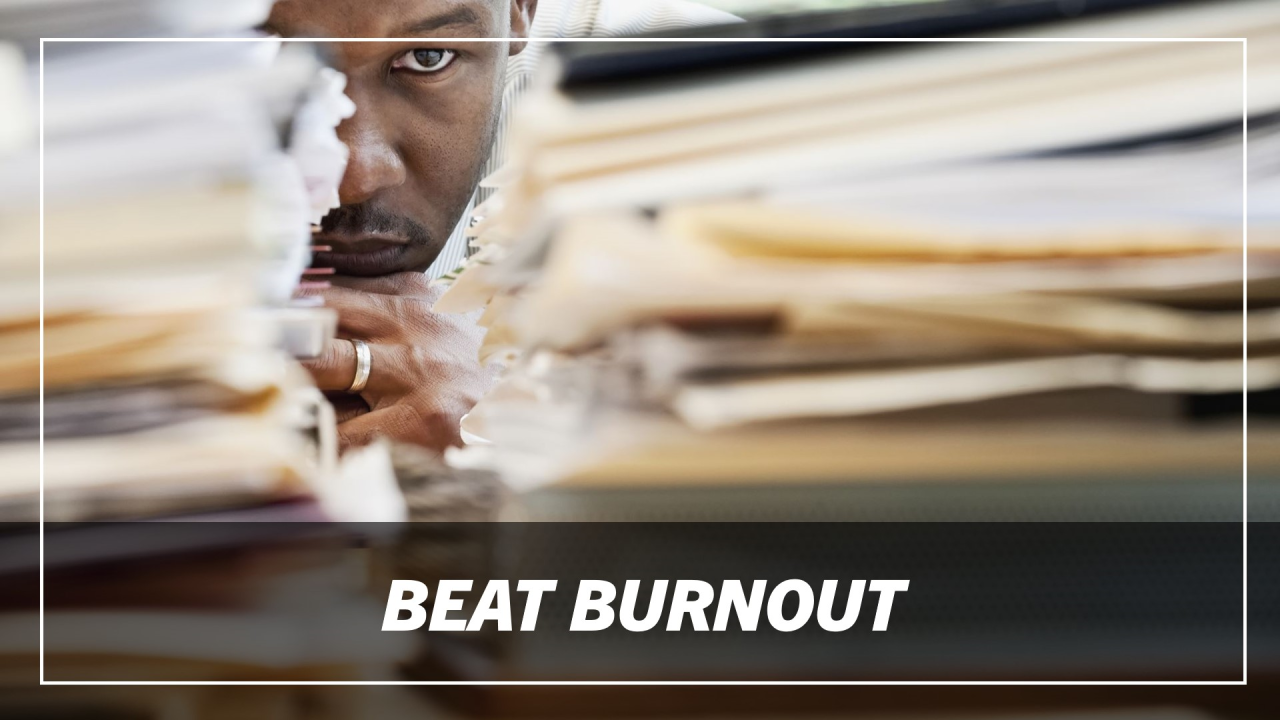 Tackling Burnout - You've got this! Tackling Burnout - You've got this!