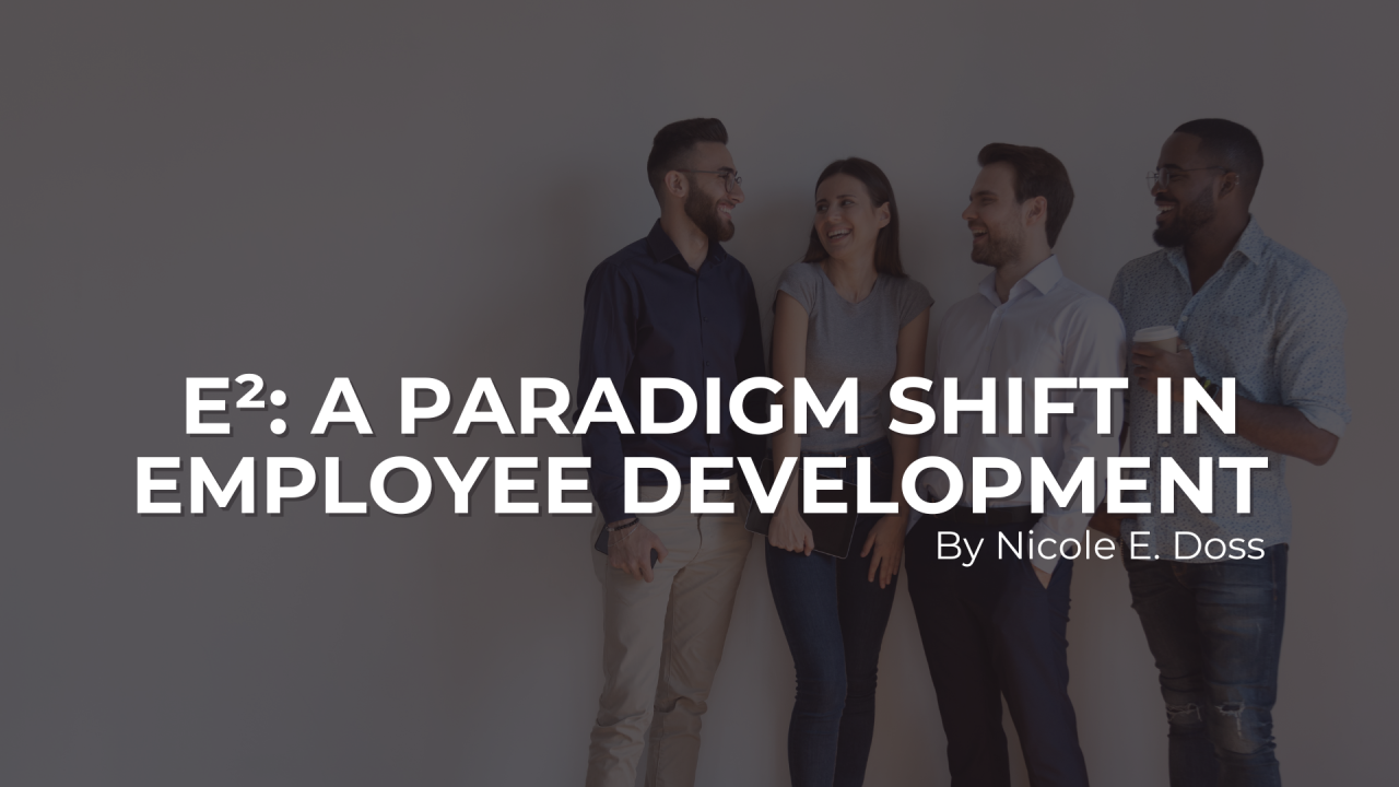 Introducing E²: A Paradigm Shift in Employee Development Introducing E²: A Paradigm Shift in Employee Development