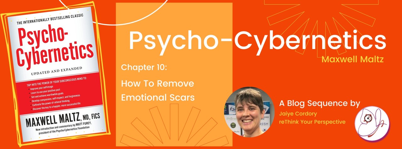 Psycho-Cybernetics 10 – How To Remove Emotional Scars Psycho-Cybernetics 10 – How To Remove Emotional Scars