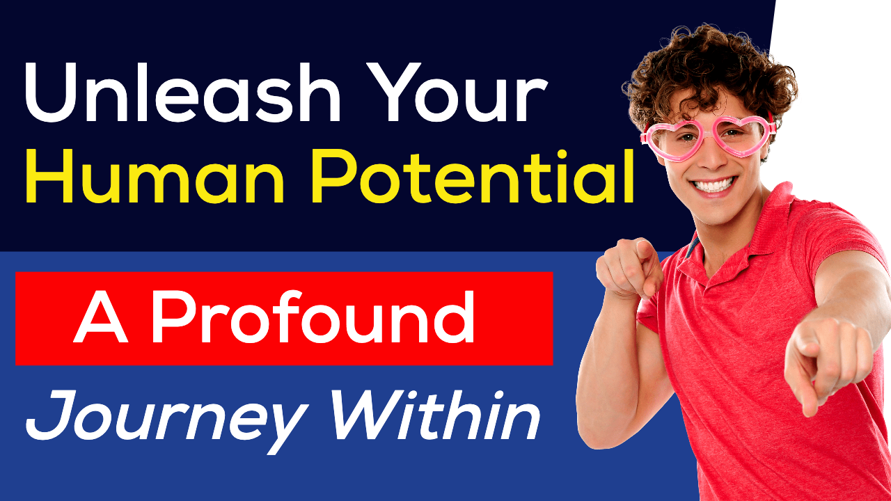 Unleashing Your Human Potential: A Profound Journey Within Unleashing Your Human Potential: A Profound Journey Within