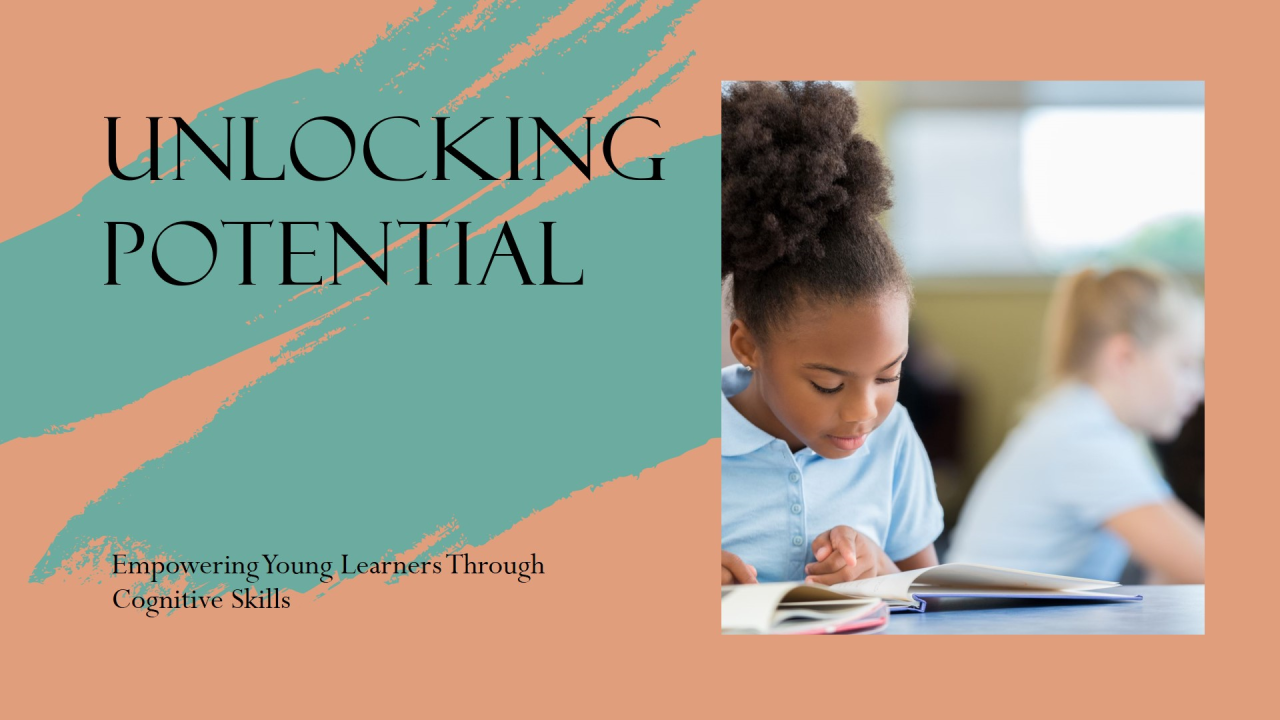 Unlocking Potential: Empowering Young Learners Through Cognitive Skills Unlocking Potential: Empowering Young Learners Through Cognitive Skills
