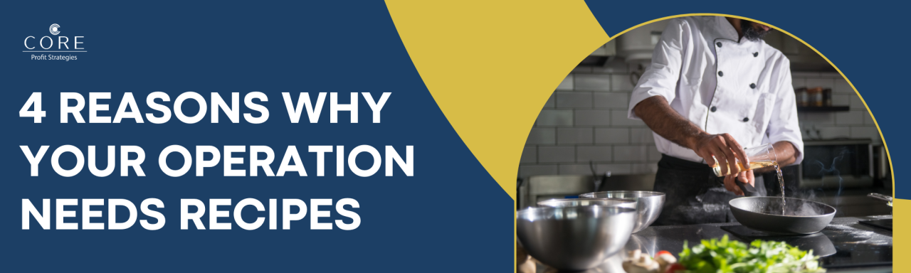 4 Reasons Why Your Operation Needs Recipes 4 Reasons Why Your Operation Needs Recipes