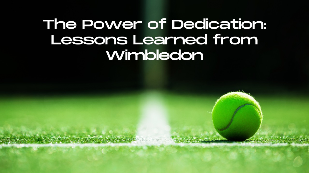 The Power of Dedication: Lessons Learned from Wimbledon The Power of Dedication: Lessons Learned from Wimbledon