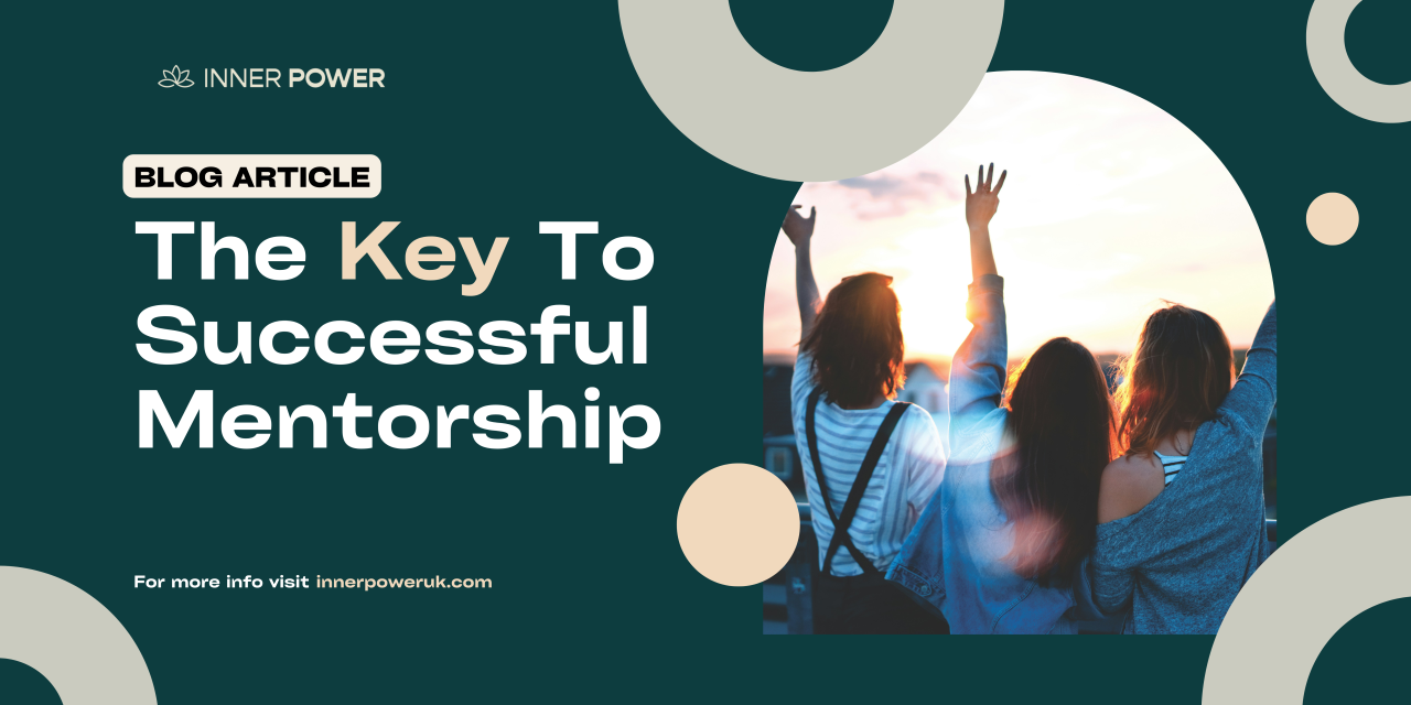 The Key to Successful Mentorship The Key to Successful Mentorship