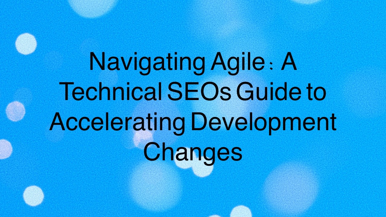 Navigating Agile: A Technical SEO's Guide to Accelerating Development ... Navigating Agile: A Technical SEO's Guide to Accelerating Development ...