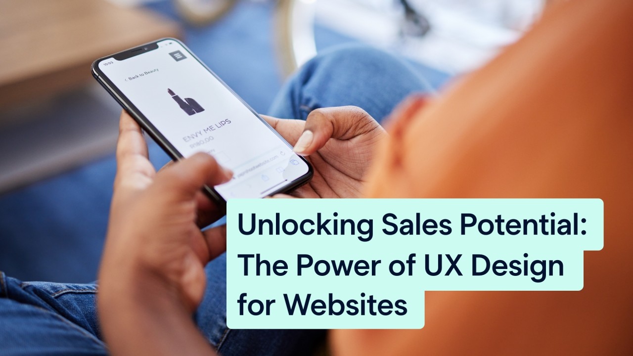 Unlocking Sales Potential - The Power of UX Design for Websites Unlocking Sales Potential - The Power of UX Design for Websites