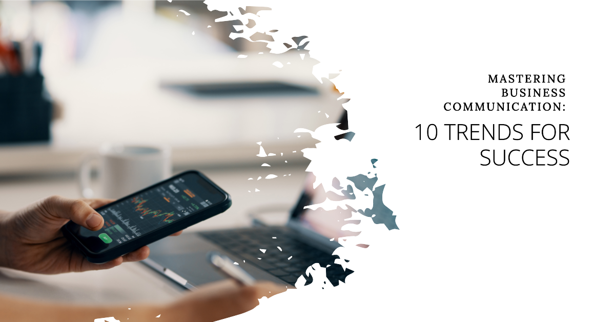 Mastering Business Communication: 10 Trends for Success Mastering Business Communication: 10 Trends for Success