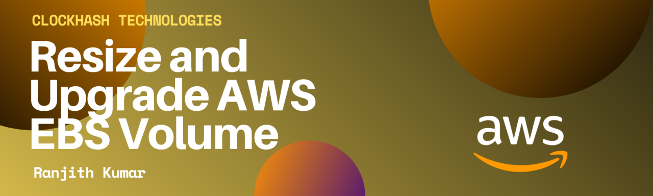 Resize and Upgrade AWS EBS Volume Resize and Upgrade AWS EBS Volume