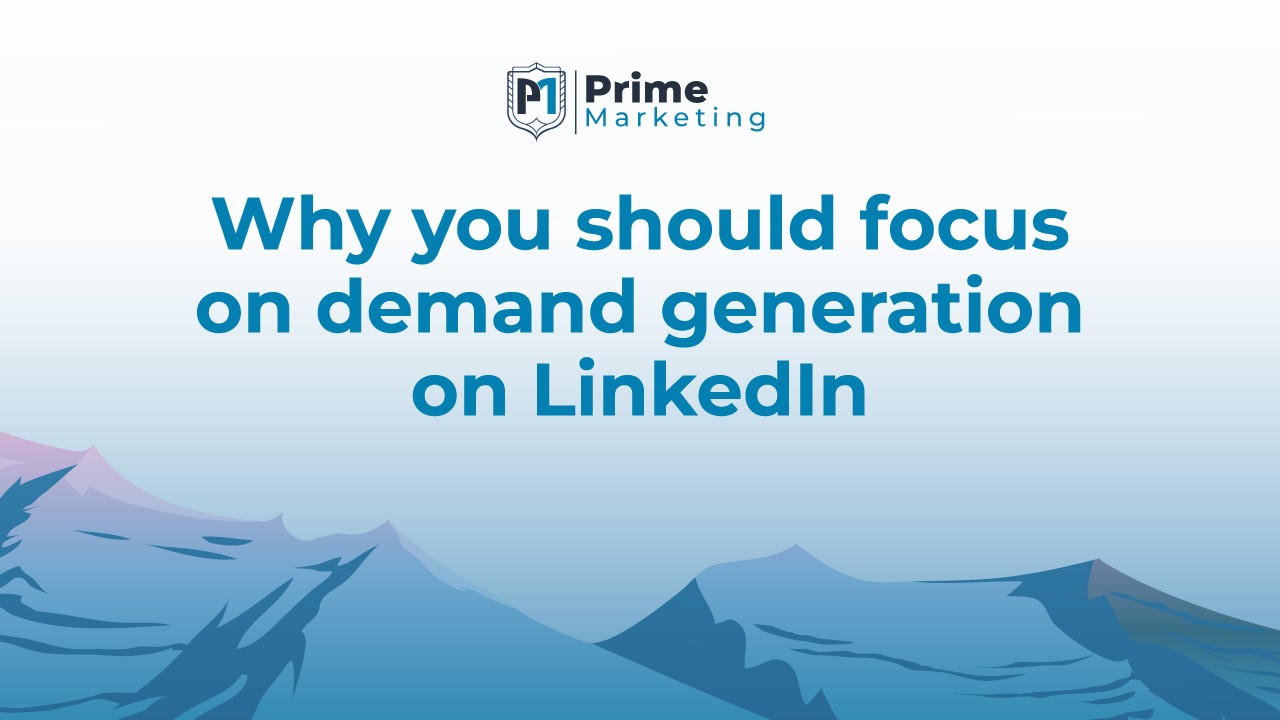 Why you should focus on demand generation on LinkedIn Why you should focus on demand generation on LinkedIn
