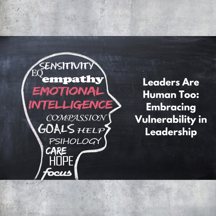 Leaders Are Human Too: Embracing Vulnerability in Leadership Leaders Are Human Too: Embracing Vulnerability in Leadership