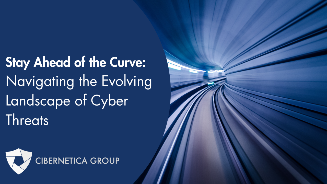 Stay Ahead of the Curve: Navigating the Evolving Landscape of Cyber Threats Stay Ahead of the Curve: Navigating the Evolving Landscape of Cyber Threats