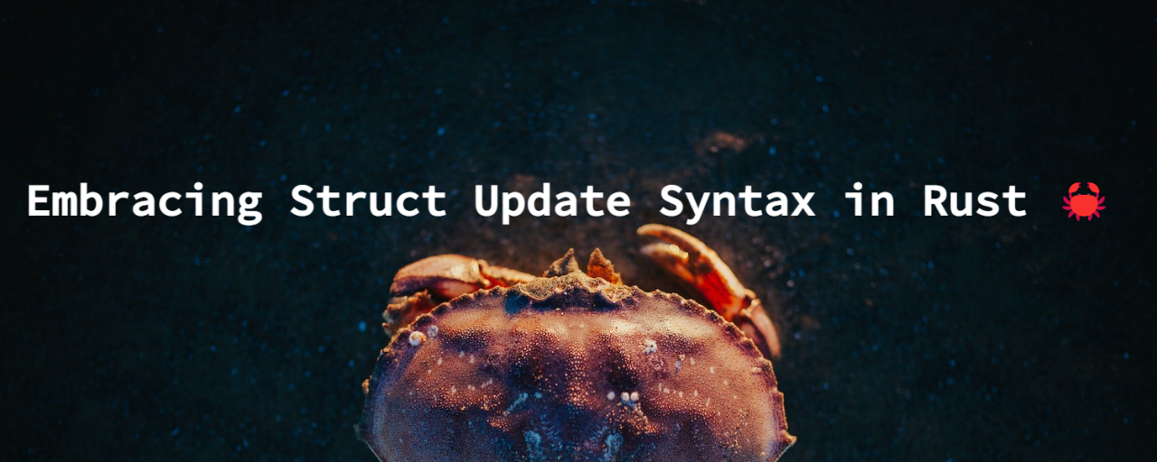 Embracing Struct Update Syntax in Rust for Structs with Default Traits Embracing Struct Update Syntax in Rust for Structs with Default Traits