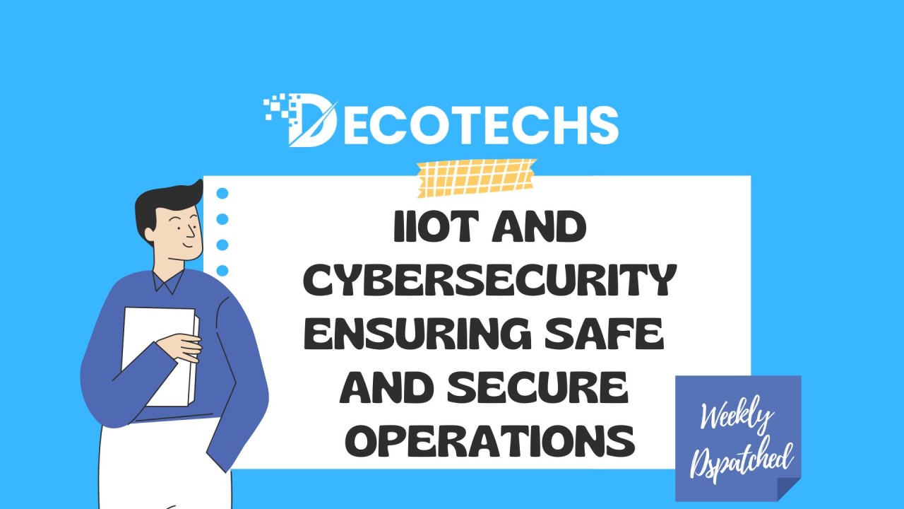 IIoT and Cybersecurity: Ensuring Safe and Secure Operations IIoT and Cybersecurity: Ensuring Safe and Secure Operations