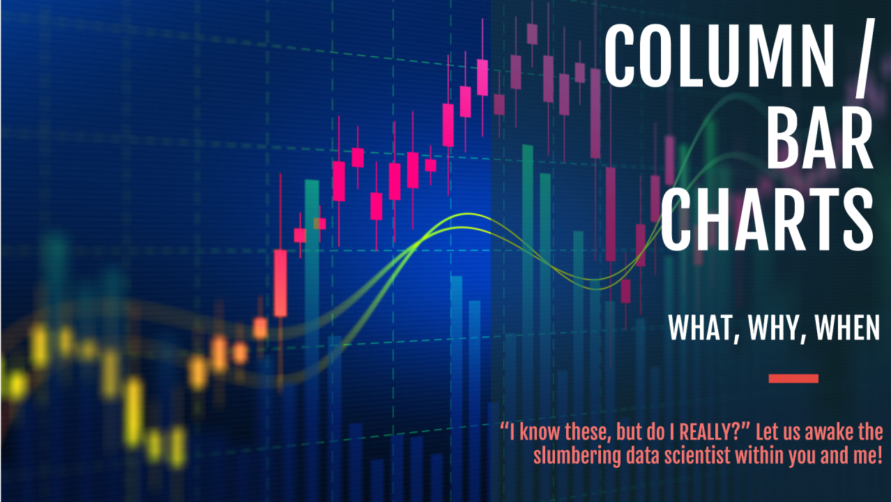 Column / Bar Charts - What, Why and When. Column / Bar Charts - What, Why and When.