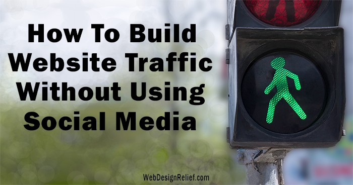 How To Build Website Traffic Without Using Social Media | Web Design Relief How To Build Website Traffic Without Using Social Media | Web Design Relief