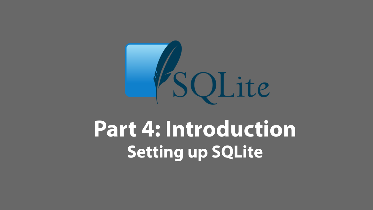 Part 4: Introduction - Setting up SQLite Part 4: Introduction - Setting up SQLite
