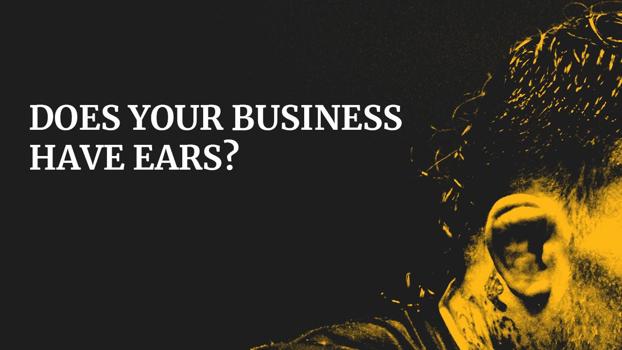 Does Your Business Have Ears? Does Your Business Have Ears?