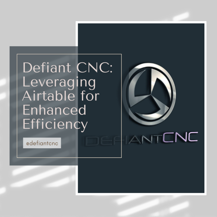 Defiant CNC: Leveraging Airtable for Enhanced Efficiency Defiant CNC: Leveraging Airtable for Enhanced Efficiency