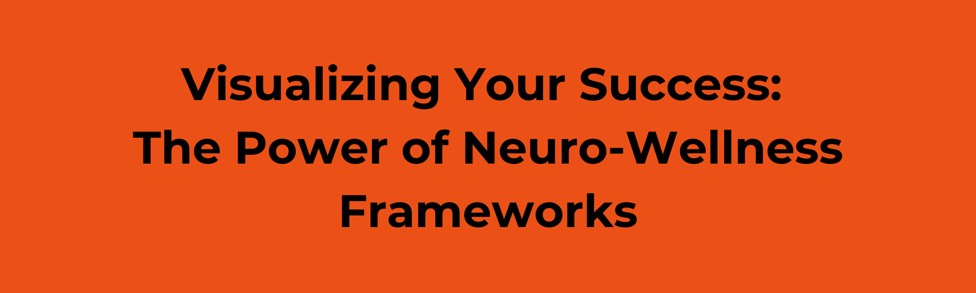 Visualizing Your Success: The Power of Neuro-Wellness Frameworks Visualizing Your Success: The Power of Neuro-Wellness Frameworks