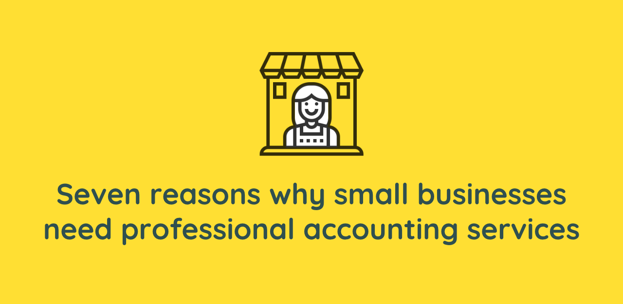 Seven reasons why small businesses need professional accounting services Seven reasons why small businesses need professional accounting services