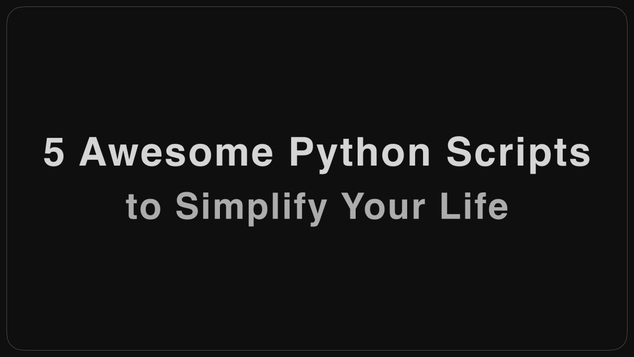 5 Awesome Python Scripts to Simplify Your Life 5 Awesome Python Scripts to Simplify Your Life