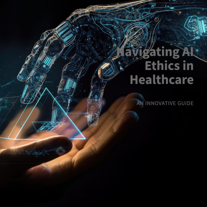 Navigating AI Ethics in Healthcare: An Innovative Guide Navigating AI Ethics in Healthcare: An Innovative Guide