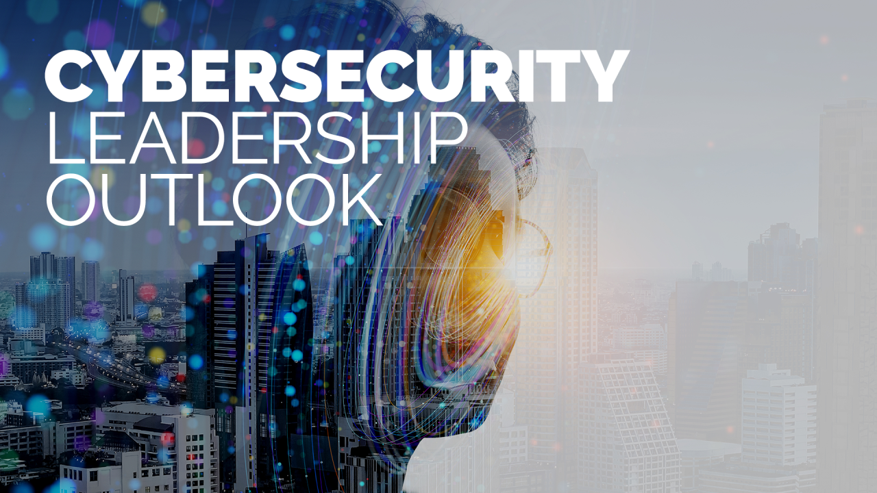 Cybersecurity Leadership Outlook Cybersecurity Leadership Outlook