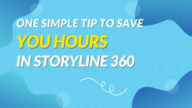 One Simple Tip To Save You Hours In Storyline 360 One Simple Tip To Save You Hours In Storyline 360