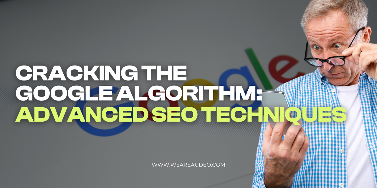 Cracking the Google Algorithm: Advanced SEO Techniques for B2B Businesses Cracking the Google Algorithm: Advanced SEO Techniques for B2B Businesses